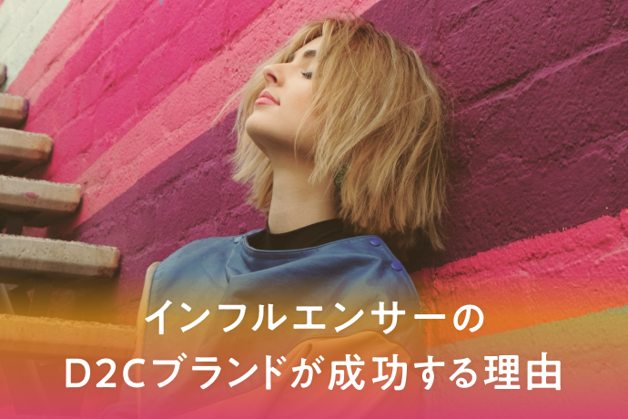 インフルエンサーのD2Cブランドが成功する理由5選と事例紹介 | FASTMAKE