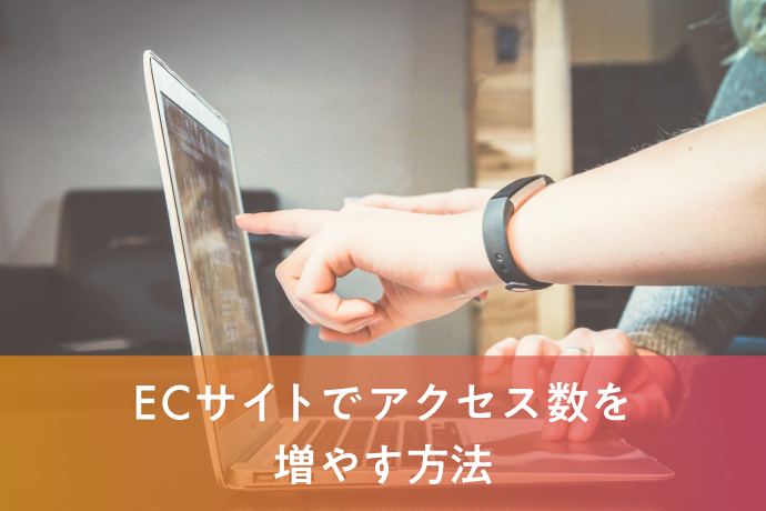 ECサイトでアクセス数を増やす方法やポイントを紹介 | FASTMAKE